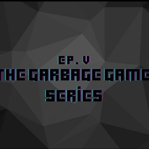 Stream The Garbage Game series - Ep. V by Delayed Sentence | Listen ...