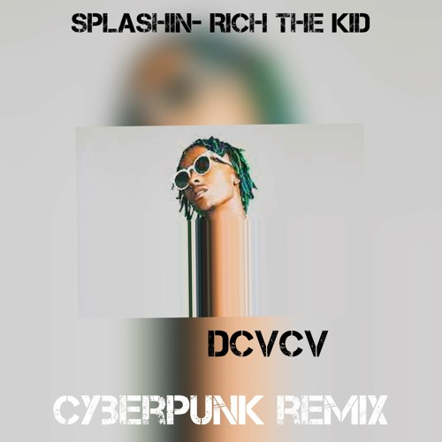 Stream Rich the Kid - Splashin (DCVCV Cyberpunk remix) by DCVCV ...
