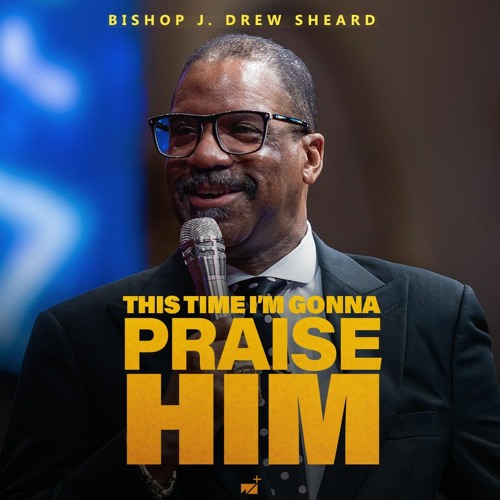 Stream Presiding Bishop J Drew Sheard | This Time I'm Gonna Praise Him ...