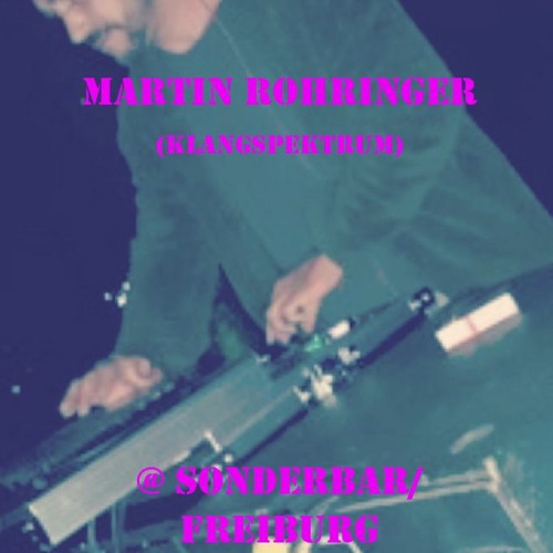 Stream Martin Rohringer(Klangspektrum) @Sonderbar/Freiburg by Martin ...