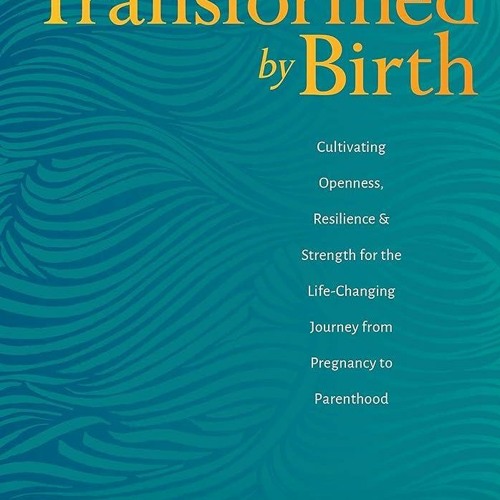Stream ⚡PDF Transformed by Birth: Cultivating Openness, Resilience, and ...
