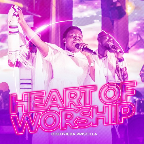 Stream Odehyieba Priscilla | Listen to Heart of Worship (Live) playlist ... Stream Odehyieba Priscilla | Listen to Heart of Worship (Live) playlist ...