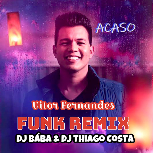 Stream Vitor Fernandes - Acaso (DJ Baba e DJ Thiago Costa Remix) by ...