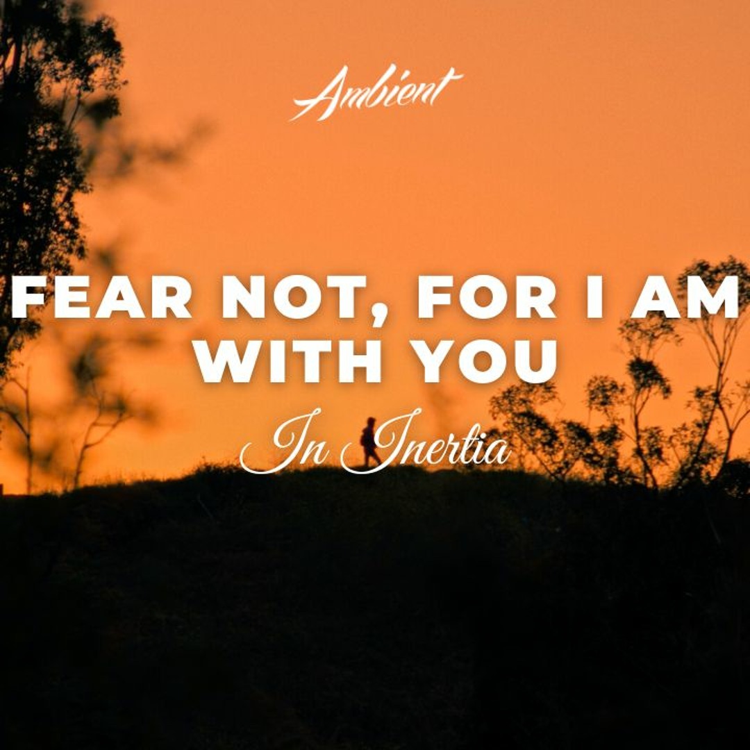 Stream In Inertia - Fear not, for I am with you by AmbientMusicalGenre ...