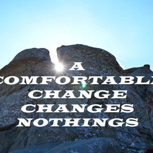 Stream A Comfortable change changes nothing. Let's talk about change ...