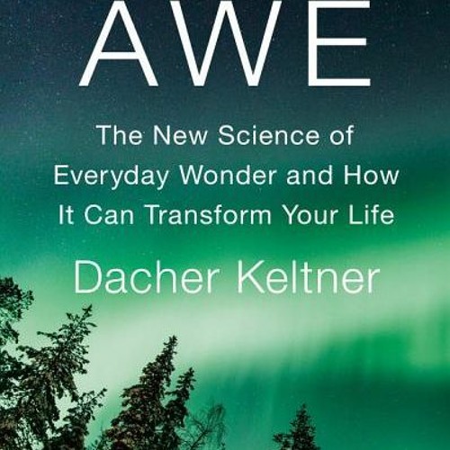 Stream (Download Book) Awe: The New Science of Everyday Wonder and How ...