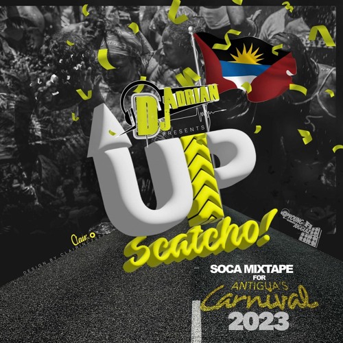 Stream DJ Adrian Presents "Up Scatcho" The 2023 Antiguan Soca Mix by ...