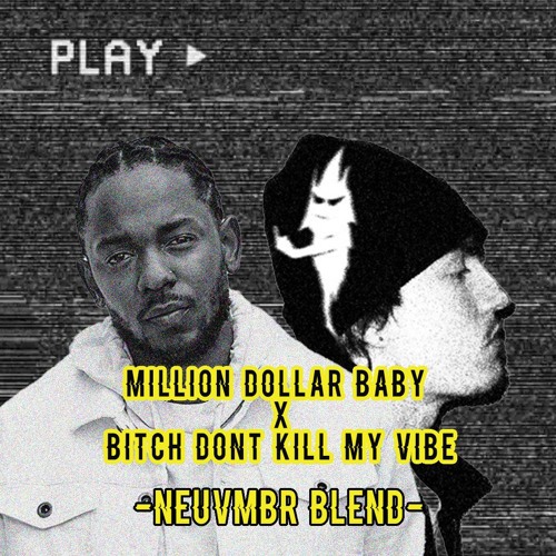 Stream Million Dollar Baby x Bitch Don't Kill My Vibe (NEUVMBR Blend ...