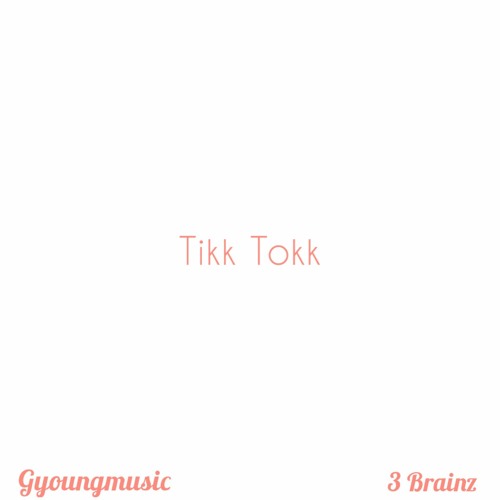 Stream Tikk Tokk ft 3 Brainz by Gyoungmusic | Listen online for free on SoundCloud