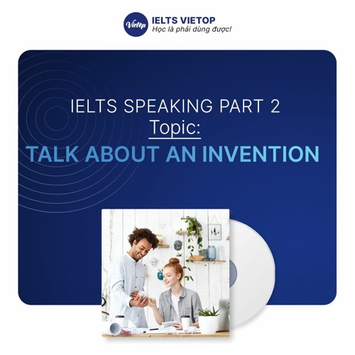 Stream IELTS Speaking Part 2: Talk about an invention by IELTS VIETOP ...