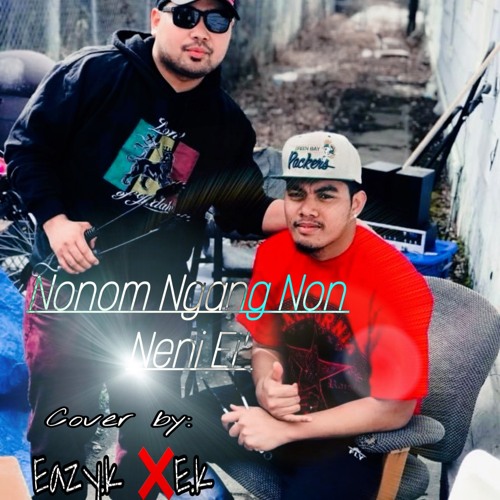 Stream Nonom ngang non neni ei (COVER) by Eazy.K 2023 by EAZYK E.K. | Listen online for free on ...