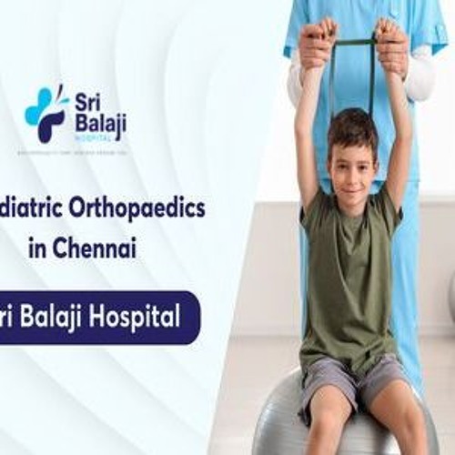 Stream Sri Balaji Hospital | Listen to Paediatric orthopaedics in Chennai - Sri Balaji Hospital ...