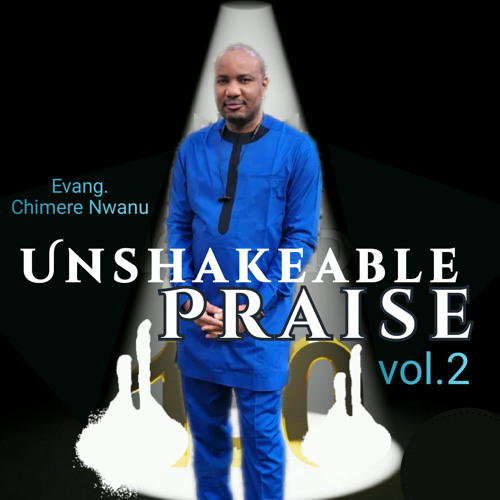 Stream Unshakeable Praise (Vol.2) by Evang. Chimere Nwenu | Listen ...