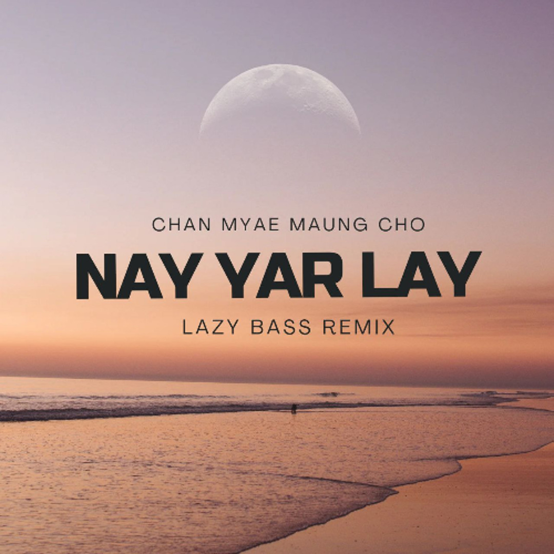 Stream Chan Myae Maung Cho - Nay Yar Lay [ LAZY BASS Remix ] by LAZY ...