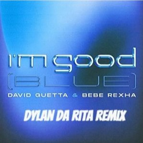 Stream David Guetta Feat Bebe Rexha - Im Good (Blue Remix Dylan Da Rita ...