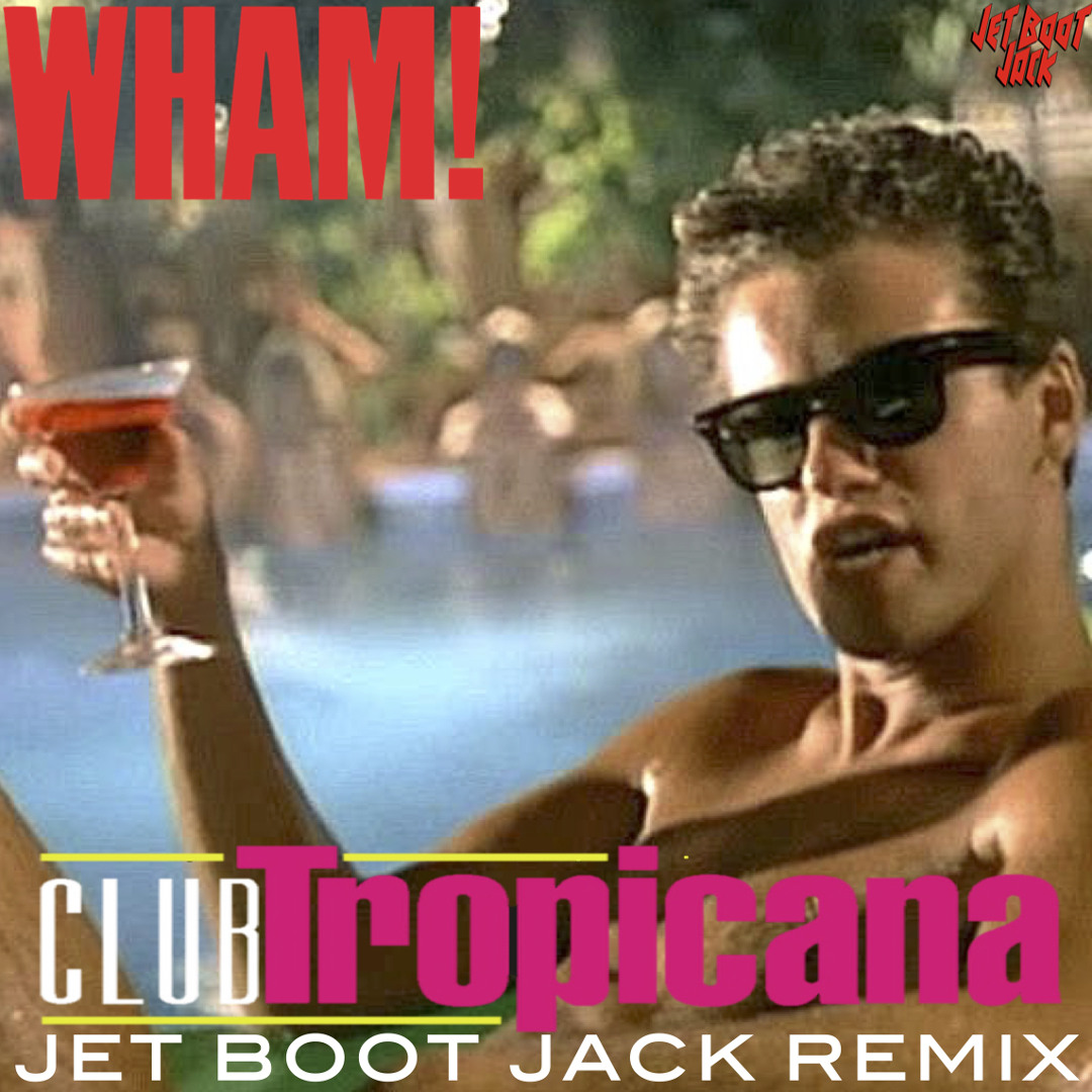 Stream Wham! - Club Tropicana (Jet Boot Jack Remix) DOWNLOAD! by Jet ...