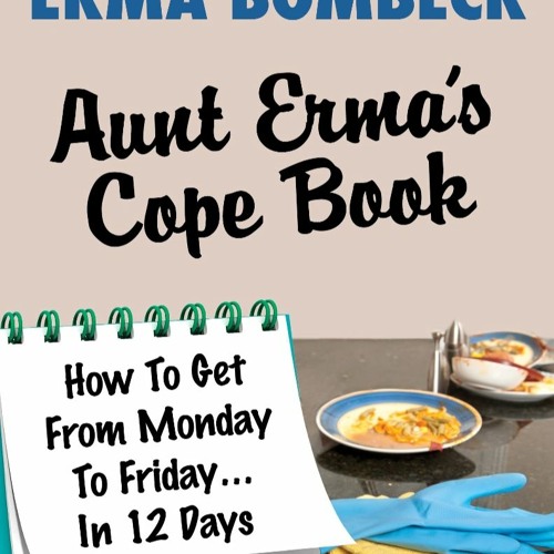 Stream download PDF Aunt Erma's Cope Book: How To Get From Monday To Friday . . . In 12 Days ...
