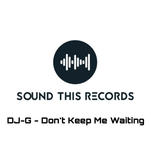 Stream DJ-G - Dont Keep Me Waiting (Original Mix) by Soundthisrecords ...
