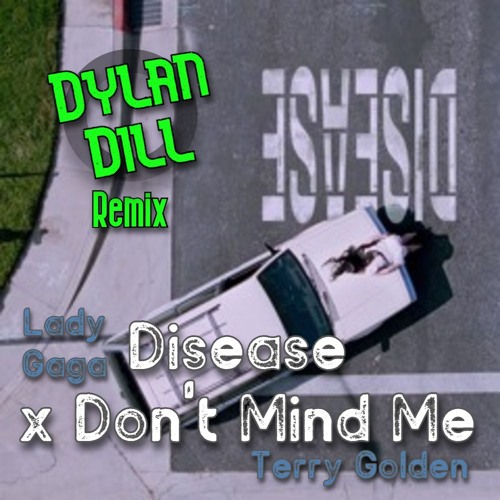 Stream Lady Gaga, Terry Golden - Disease x Don't Mind Me (Dylan Dill Extended Remix) by Dylan ...