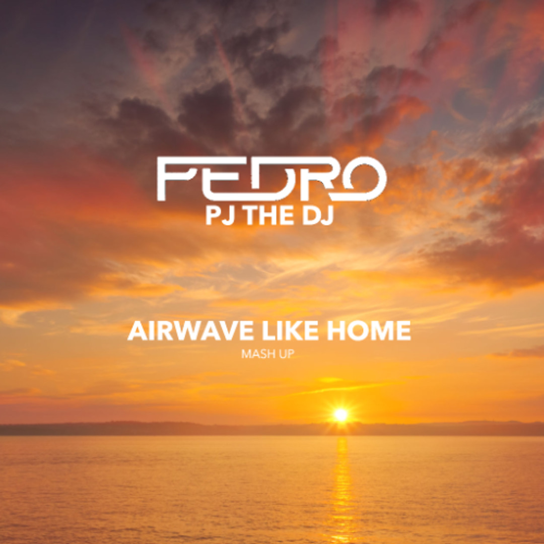 Stream Pedro & PJ The DJ - Airwave Like Home [Mashup] by OfficialPedro ...