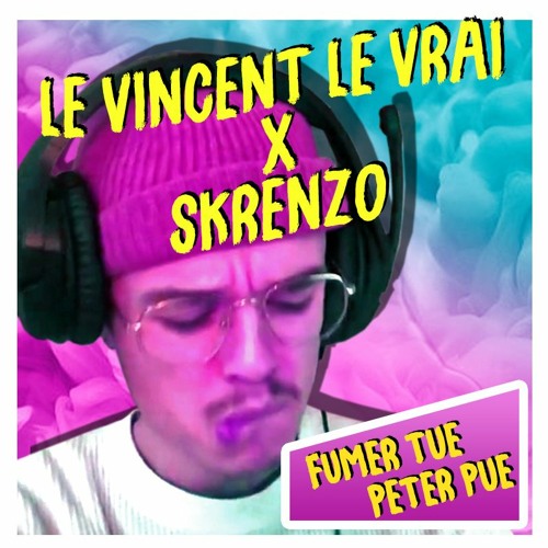 Stream Le Vicent Le Vrai X Skrenzo - Fumer Tue Peter Pue by La ...