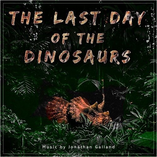 Stream The Last Day of the Dinosaurs - OST by Jonathan Galland | Listen ...
