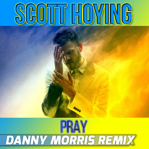 Stream Scott Hoying - PRAY - Danny Morris Remix by DJ Danny Morris ...