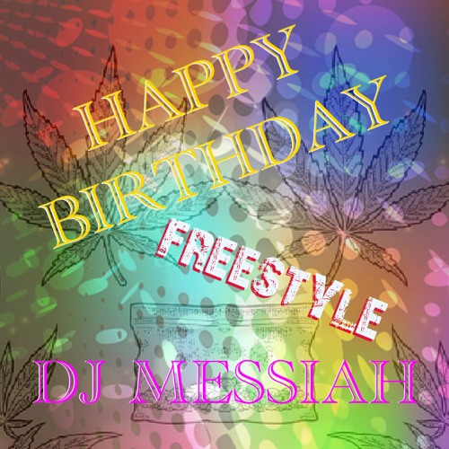 Stream HAPPY BIRTHDAY FREESTYLE by DJ MESSIAH (I SPILLED LAVA ON THE ...