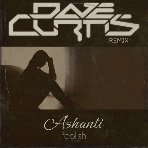Stream Ashanti - Foolish (Dave Curtis Remix) by Dave Curtis | Listen ...