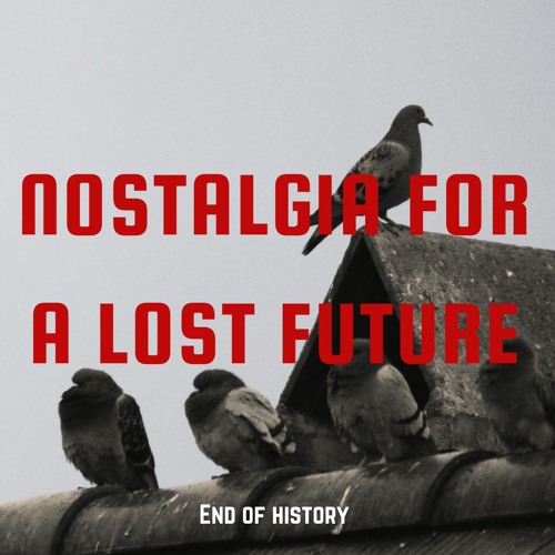 Stream Nostalgia for a Lost Future by End of History | Listen online ...