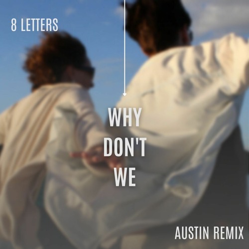 Stream 8 Letters - Why Don't We ( Austin Remix ) by A U S T I N ...