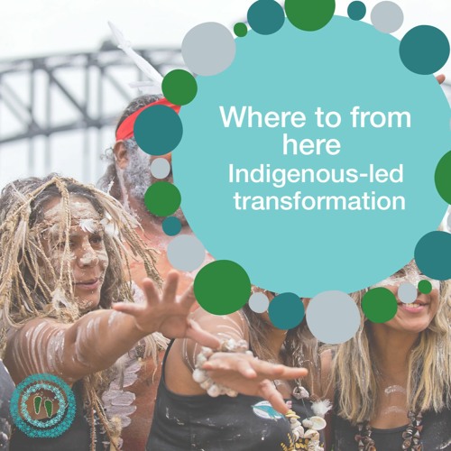 Stream Ep5: Where to from here - Indigenous-led transformation by ...