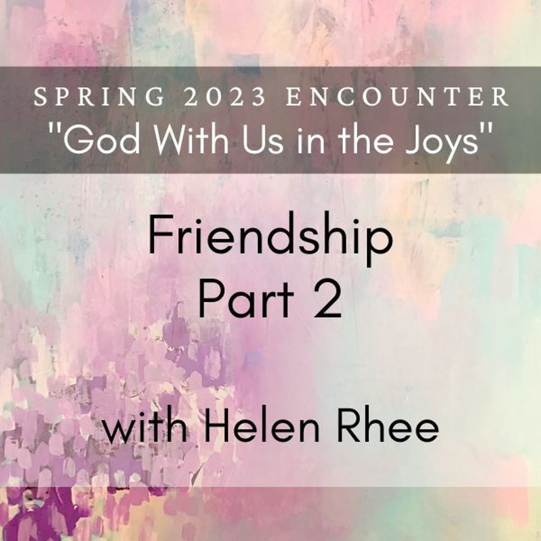 Stream Friendship Part 2- Rev. Dr. Helen Rhee (Spring Encounter Series ...
