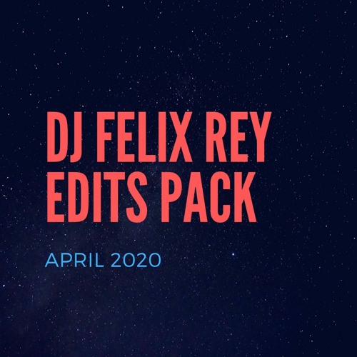 Stream DJ FELIX REY EDITS PACK APRIL 2020 by FELIX REY | Listen online ...