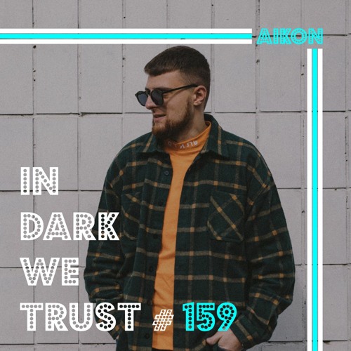 Stream Aikon - IN DARK WE TRUST #159 by Berny | Listen online for free ...