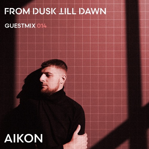 Stream GUESTMIX 014 - AIKON by FROM DUSK TILL DAWN - OFC | Listen ...