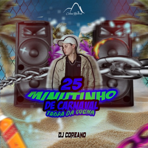 Stream 25 MINUTINHO DE CARNAVAL - TROPA DA COLINA (DJ Coreano) Toma ...