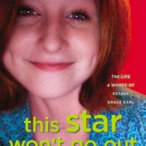 Stream This Star Wont Go Out The Life And Words Of Esther Grace Earl By Esther Earl From