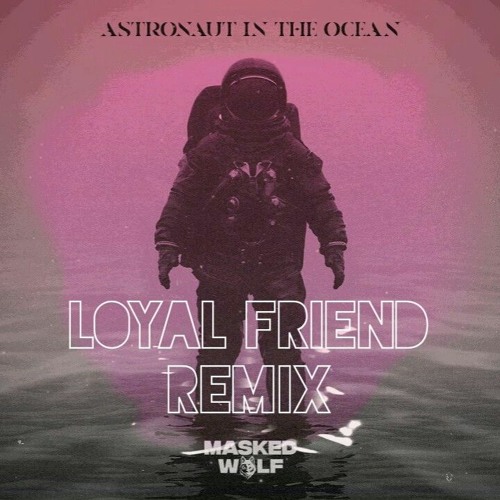 Stream Masked Wolf Astronaut In The Ocean Loyal Friend Remix By