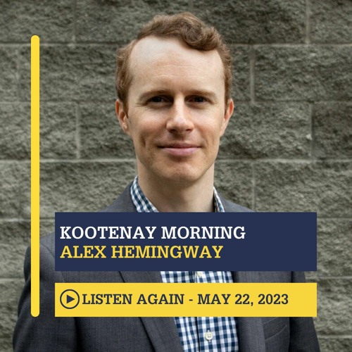 Stream May 22, 2023 - Kootenay Morning with Alex Hemingway by Kootenay ...