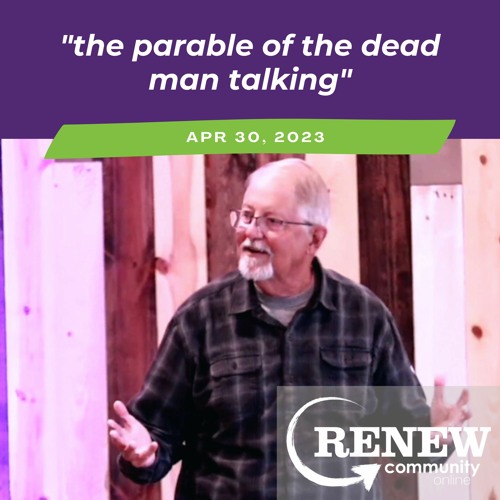 Stream April 30, 3023 "The Parable of the Dead Man Talking" by ReNew ...