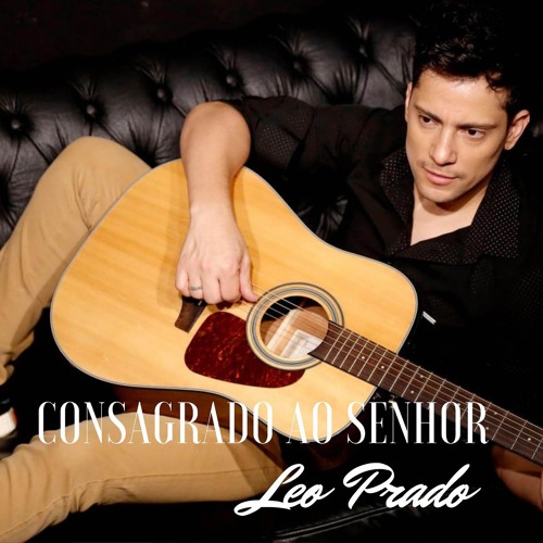 Stream Consagrado ao Senhor by Leo Prado | Listen online for free on SoundCloud