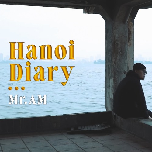 Stream Hanoi Diary [Official] - Mr.AM by AMONDAMIC | Listen online for ...