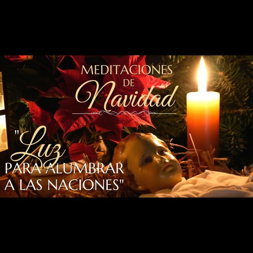 Stream MEDITACIONES DE NAVIDAD (5/8): Luz Para Alumbrar A Las Naciones ...