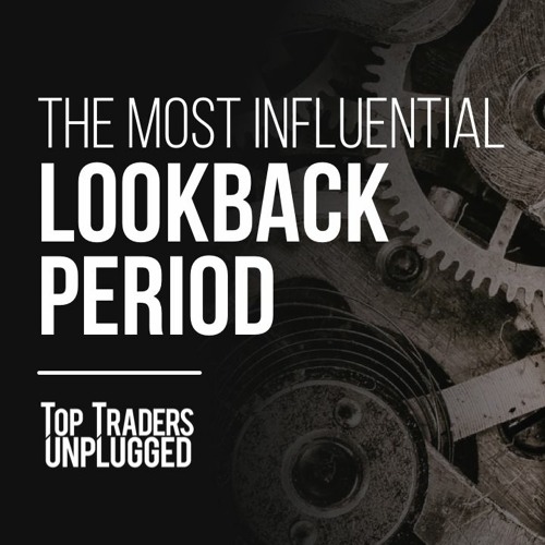 Stream episode The Most Influential Look-back Period by TopTradersUnplugged.com podcast | Listen ...