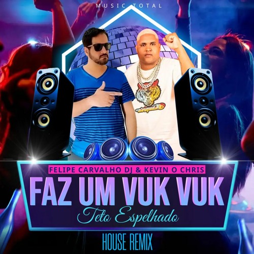 Stream Kevin O Chris - Faz Um Vuk Vuk "Teto Espelhado" (Felipe Carvalho DJ House Remix ...