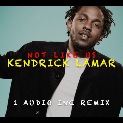 Stream Kendrick Lamar -Not Like Us (1 Audio Inc Remix) by 1 Audio Inc ...