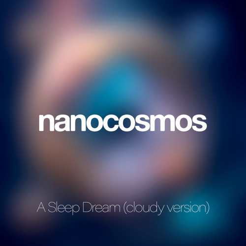 Stream A Sleep Dream (Cloudy Version) by Nanocosmos | Listen online for free on SoundCloud