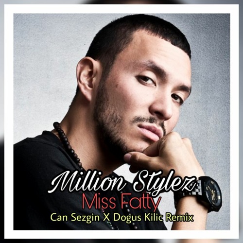 Stream Million Stylez - Miss Fatty (Can Sezgin & Dogus Kilic Remix) by ...