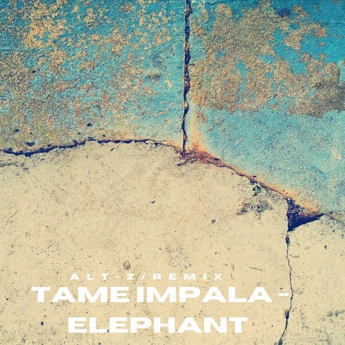 Stream Tame Impala - Elephant (Alt-Z Remix) by Alt-Z | Listen online ...
